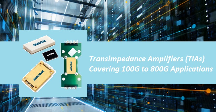 MACOM Unveils Transimpedance Amplifiers for 100G to 800G Applications